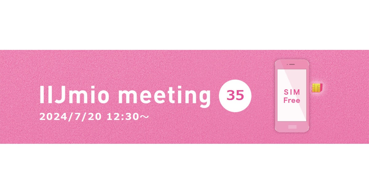 「IIJmio meeting 35」7月20日開催、4年ぶりのリアルイベント (2024年7月9日) - エキサイトニュース