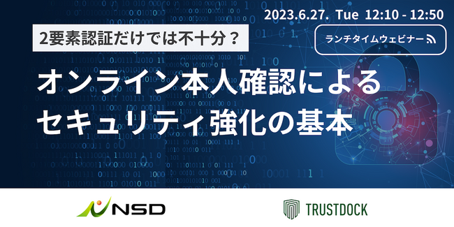 TRUSTDOCK × NSD、「2要素認証だけでは不十分？オンライン本人確認によるセキュリティ強化の基本」を2023年6月27日に開催 (2023年6月14日) - エキサイトニュース