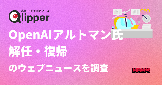 【Qlipperレポート】OpenAIのサム・アルトマン氏解任・復帰に関するウェブニュースを調査、PRの観点から分析 (2023年11月24日) - エキサイトニュース