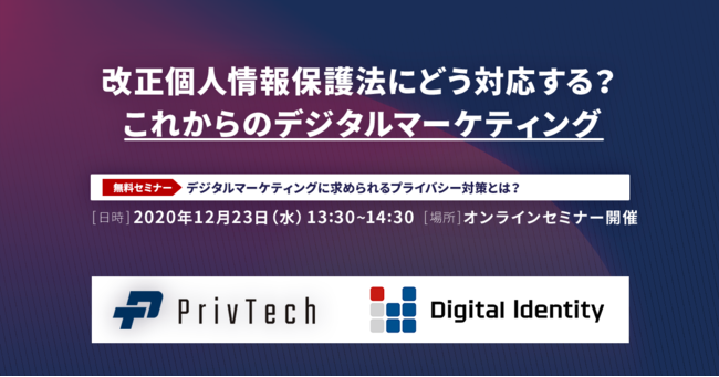 Priv Tech株式会社×株式会社デジタルアイデンティティ共催Webセミナー『改正個人情報保護法にどう対応する？これからのデジタルマーケティング』12月23日開催決定 (2020年12月17 ...