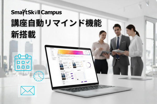 【新機能リリース】受講完了を徹底支援！ 多機能型LMS「SmartSkill Campus」、「講座自動リマインド」で運用工数と学習離脱を同時 ...
