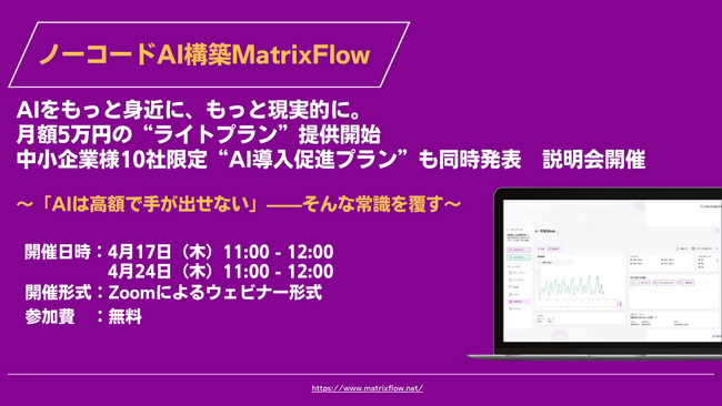 AIをもっと身近に、もっと現実的に。ノーコードAIプラットフォーム「MatrixFlow」 月額5万円の“ライトプラン”提供開始中小企業10社限定 “AI導入促進プラン” も同時発表 説明会 ...