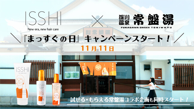 毎年11月11日はISSHI（イッシ）の『まっすぐの日』今年も豪華なプロ仕様のヘアケアグッズが当たる！さらに、温浴施設企画の第3弾！人気の「深川温泉 常盤湯」とイッシがコラボ (2024年11 ...
