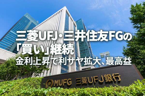三菱UFJ・三井住友FGの「買い」継続。金利上昇で利ザヤ拡大、最高益（窪田真之） (2023年11月20日) - エキサイトニュース